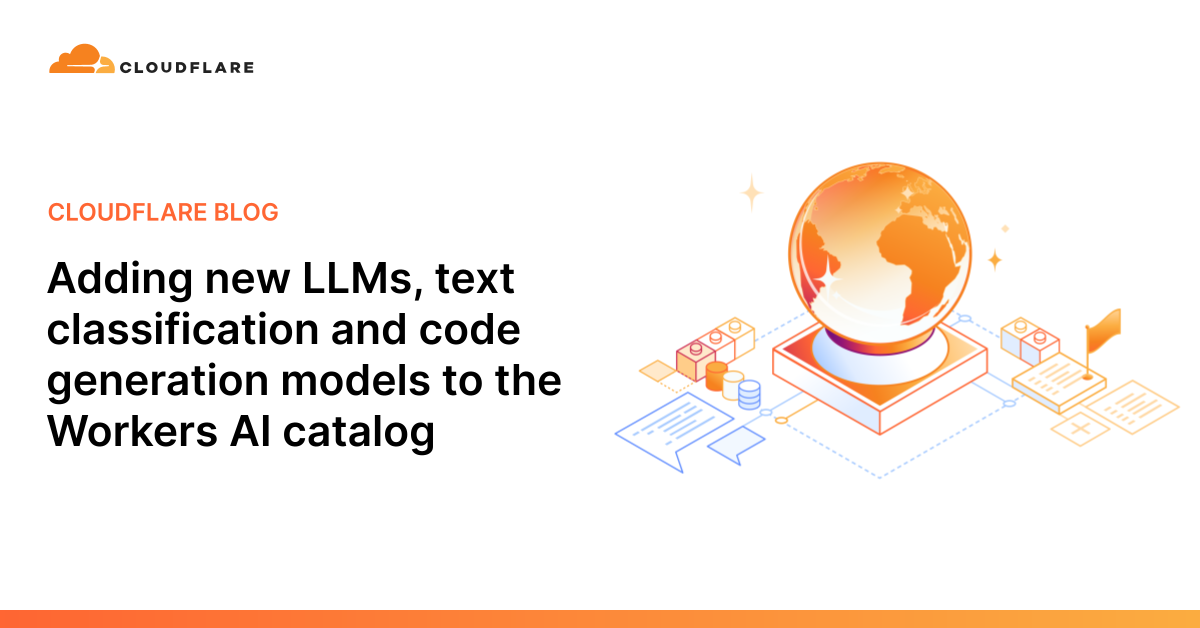 Adding New Llms Text Classification And Code Generation Models To The Workers Ai Catalog